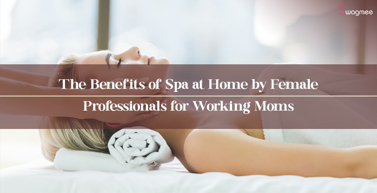 The Benefits of Spa at Home by Female Professionals for Busy Moms ...